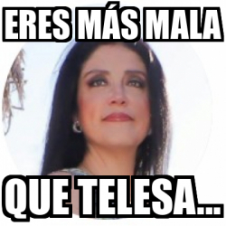 Meme Personalizado - Eres más mala que telesa... - 32168963