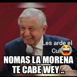 Meme Personalizado - Nomas la Morena te cabe wey .. - 32169259
