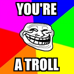 Meme Troll - you're a troll - 32169545