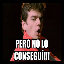 Meme Personalizado - Pero no lo conseguí!!! - 32170197