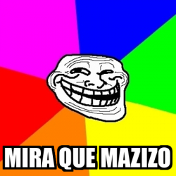 Meme Troll - Mira que mazizo - 32170503