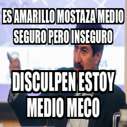 Meme Personalizado - Es amarillo mostaza medio seguro pero inseguro ...
