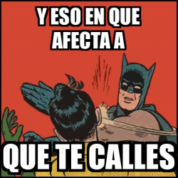 Meme Batman slaps Robin - Y eso en que afecta a QUE TE CALLES - 32170869