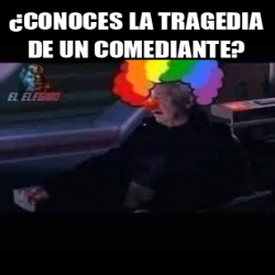Meme Personalizado - ¿conoces la tragedia de un comediante? - 32171103