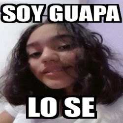 Meme Personalizado - Soy guapa Lo se - 32171224