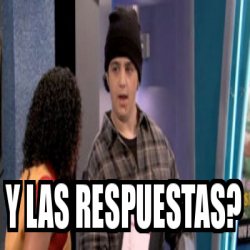 Meme Personalizado - y las respuestas? - 32171262
