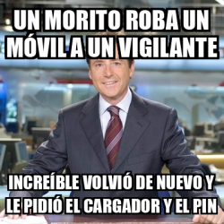 Meme Matias Prats - Un morito roba un móvil a un vigilante Increíble ...