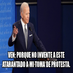 Meme Personalizado - ven; porque no invente a este atarantado a mi toma ...