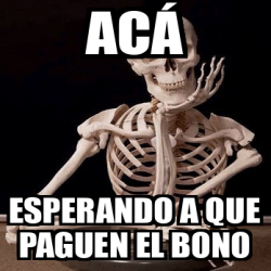 Meme Personalizado - Acá Esperando a que paguen el bono - 32172214