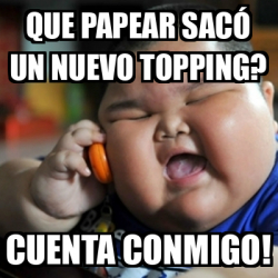Meme fat chinese kid - que papear sacó un nuevo topping? cuenta conmigo ...