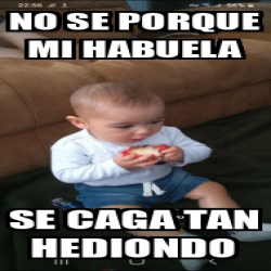 Meme Personalizado - No se porque mi habuela Se caga tan hediondo ...
