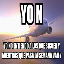 Meme Personalizado - Yo n Yo no entiendo a los que siguen y mientras ...