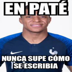 Meme Personalizado - En paté Nunca supe cómo se escribia - 32174930