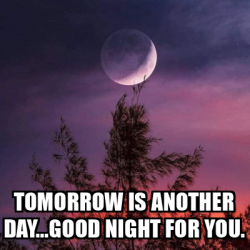 Meme Personalizado - tomorrow is another day...good night for you ...