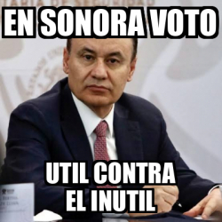 Meme Personalizado - EN SONORA VOTO UTIL CONTRA EL INUTIL - 32175210