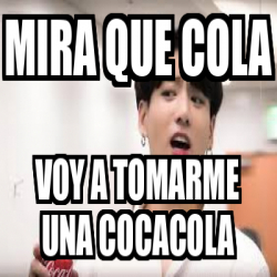 Meme Personalizado - mira que cola voy a tomarme una cocacola - 32175292
