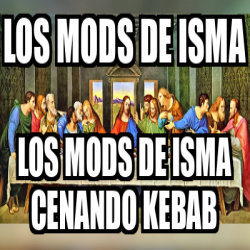 Meme Personalizado - los mods de isma los mods de isma cenando kebab ...