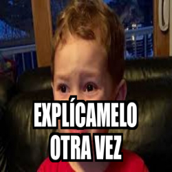 Meme Personalizado - Explícamelo otra vez - 32176305