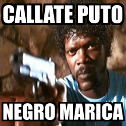Meme Pulp Fiction - callate puto negro marica - 32178196