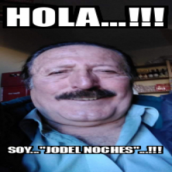 Meme Personalizado - hola...!!! soy..."jodel noches"...!!! - 32179253