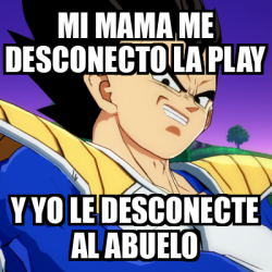 Meme Personalizado - Mi mama me desconecto la play y yo le desconecte ...