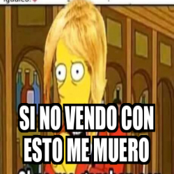 Meme Personalizado - Si no vendo con esto me muero - 32179495