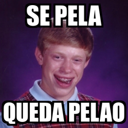 Meme Bad Luck Brian - se pela queda pelao - 32179869