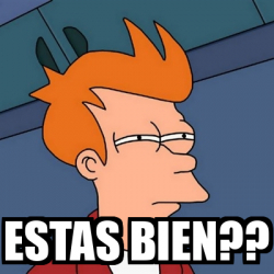 Meme Futurama Fry - Estas bien?? - 32179886