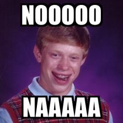 Meme Bad Luck Brian - nooooo naaaaa - 32180307