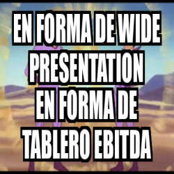 Meme Personalizado - eN FORMA DE WIDE PRESENTATION eN FORMA DE TABLERO ...