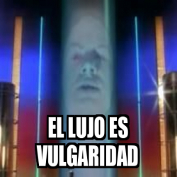 Meme Personalizado - El lujo es vulgaridad - 32181964