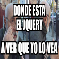 Meme Personalizado - donde esta el jquery a ver que yo lo vea - 32182838