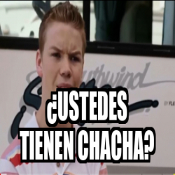 Meme Personalizado - ¿Ustedes tienen Chacha? - 32182857