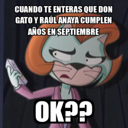Meme Personalizado - Cuando te enteras que Don Gato y Raúl Anaya ...