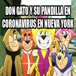 Meme Personalizado - Don Gato y su pandilla en Coronavirus en Nueva ...