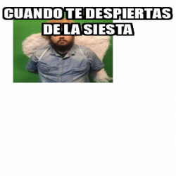 Meme Personalizado - Cuando te despiertas de la siesta - 32183307