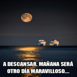 Meme Personalizado - A descansar, mañana será otro día maravilloso ...
