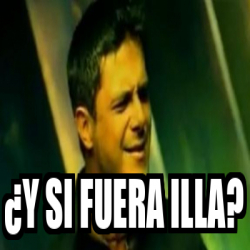 Meme Personalizado - ¿Y SI FUERA ILLA? - 32184005