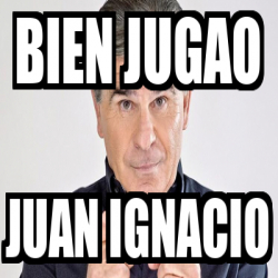 Meme Personalizado - Bien jugao Juan Ignacio - 32184537