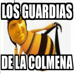 Meme Personalizado - Los guardias De la colmena - 32185279