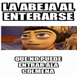Meme Personalizado - La abeja al enterarse Que no puede entrar ala ...