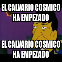 Meme Personalizado - el calvario cosmico ha empezado EL CALVARIO ...