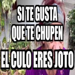 Meme Personalizado - Si te gusta que te chupen el culo eres joto - 32186278