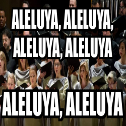 Meme Personalizado - Aleluya, aleluya, aleluya, aleluya Aleluya ...