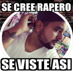 Meme Personalizado - Se cree rapero Se viste asi - 32188531