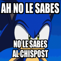 Meme Personalizado - ah no le sabes no le sabes al chispost - 32188857