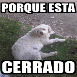 Meme Personalizado - porque esta cerrado - 32189567