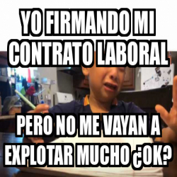 Meme Personalizado - Yo firmando mi contrato laboral pero no me vayan a ...