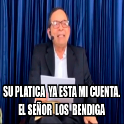 Meme Personalizado - su platica ya esta mi cuenta. el señor los BENDIGA ...