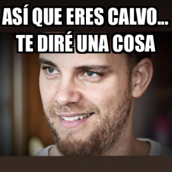 Meme Personalizado - Así que eres calvo... te diré una cosa - 32190123